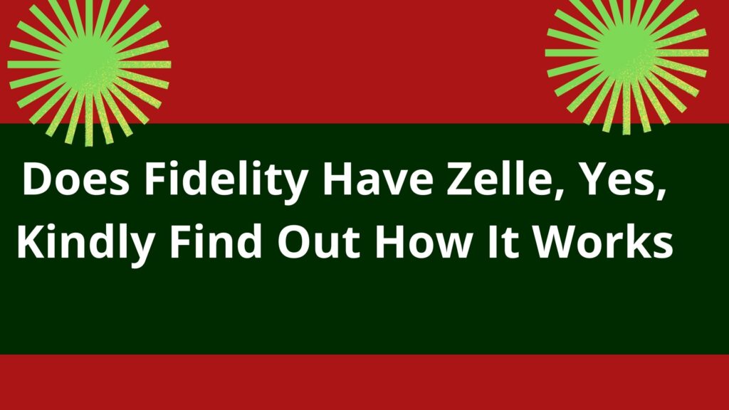 Does Fidelity Have Zelle Yes Kindly Find Out How It Works Does Fidelity Have Zelle Yes Kindly Find Out How It Works